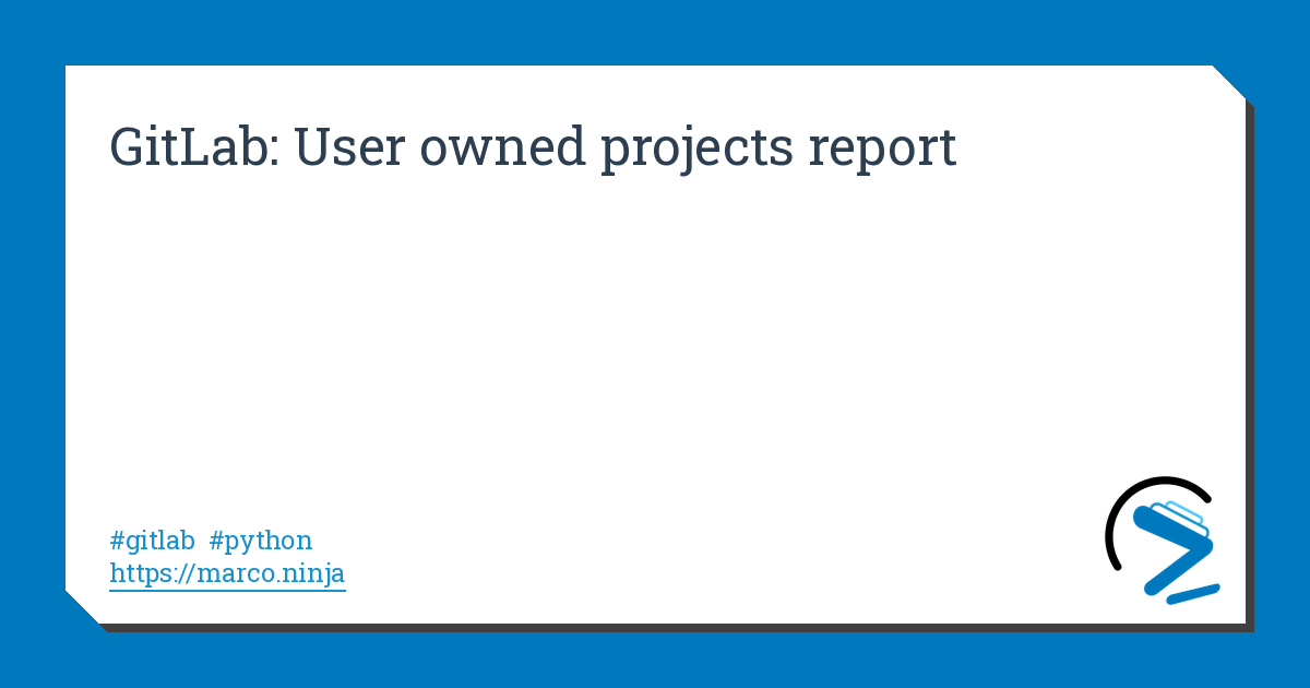 GitLab: User owned projects report | marco.ninja